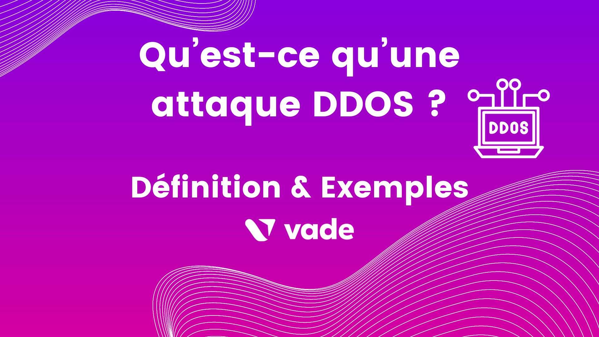 Qu’est-ce qu’une attaque DDoS ? Définition et exemples | Vade